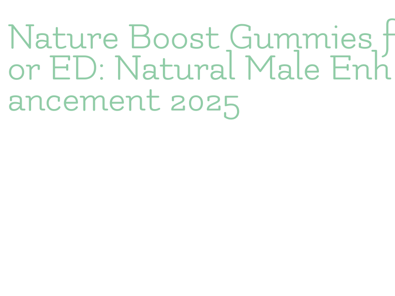 Nature Boost Gummies for ED: Natural Male Enhancement 2025 - IQAC