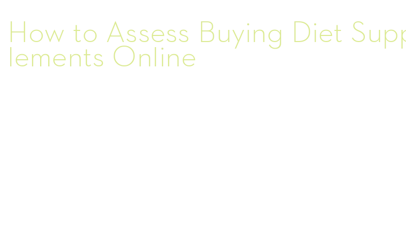 How to Assess Buying Diet Supplements Online - IQAC