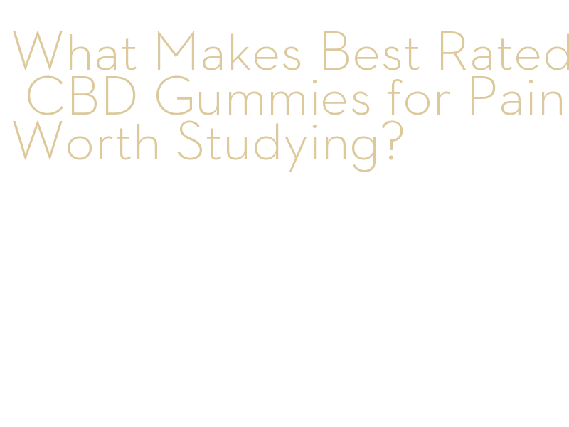 What Makes Best Rated CBD Gummies for Pain Worth Studying? - IQAC