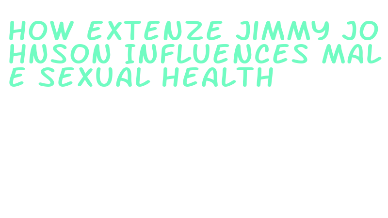 How ExtenZe Jimmy Johnson Influences Male Sexual Health - IQAC
