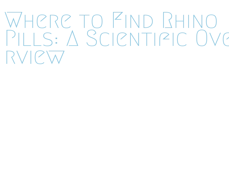 Where to Find Rhino Pills: A Scientific Overview - IQAC
