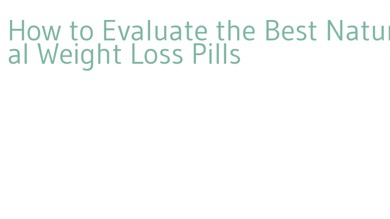 How to Evaluate the Best Natural Weight Loss Pills - IQAC