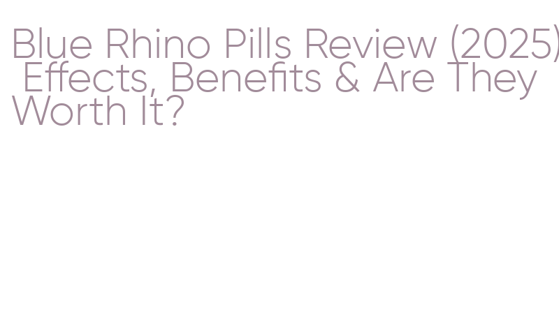 Blue Rhino Pills Review (2025): Effects, Benefits & Are They Worth It ...