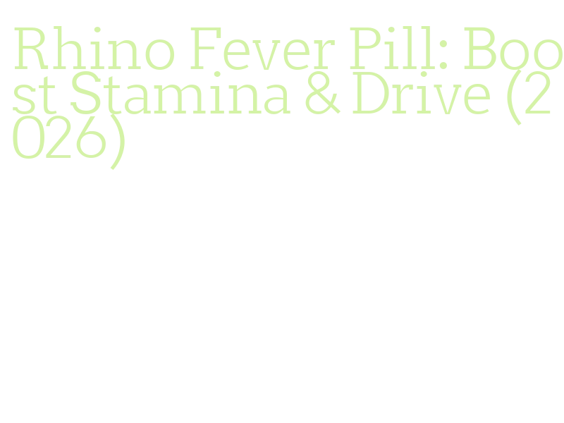 Rhino Fever Pill: Boost Stamina & Drive (2026) - IQAC