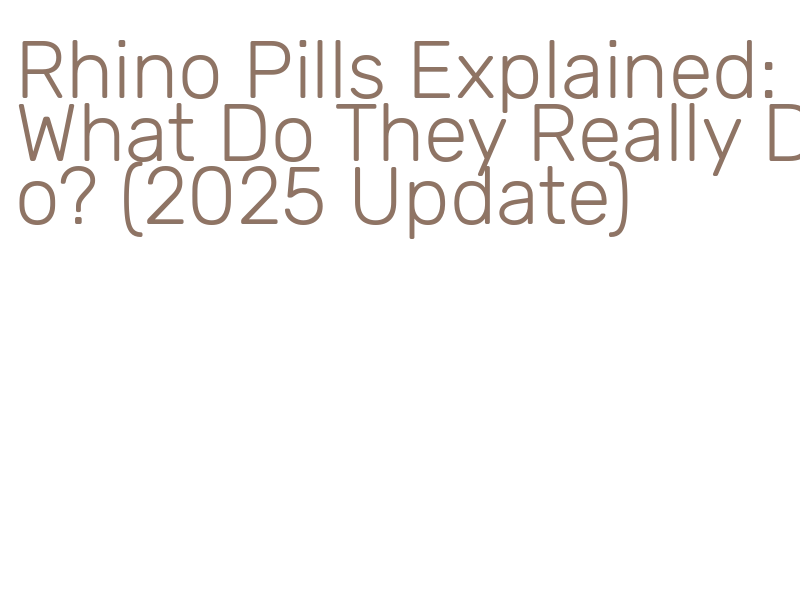 Rhino Pills Explained: What Do They Really Do? (2025 Update) - IQAC