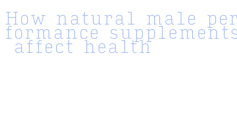 How natural male performance supplements affect health - IQAC