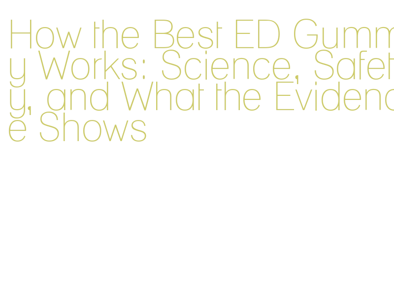 How the Best ED Gummy Works: Science, Safety, and What the Evidence ...