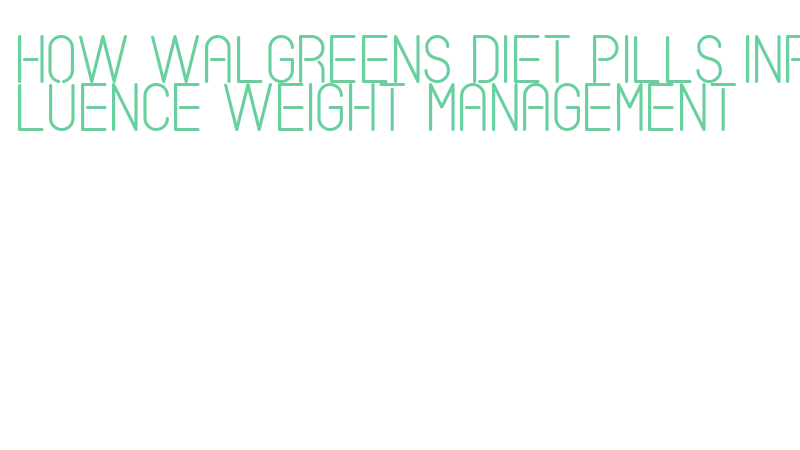 How Walgreens Diet Pills Influence Weight Management - IQAC